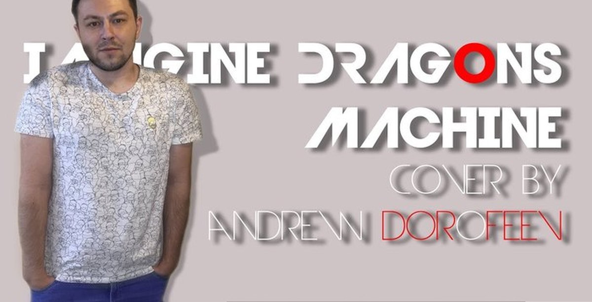 Imagine dragons - Machine (cover by andrew dorofeev) | Пикабу